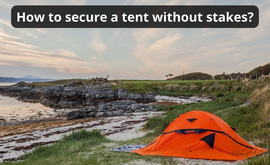How To Secure A Tent Without Stakes: Top 8 Ways & Best Guide