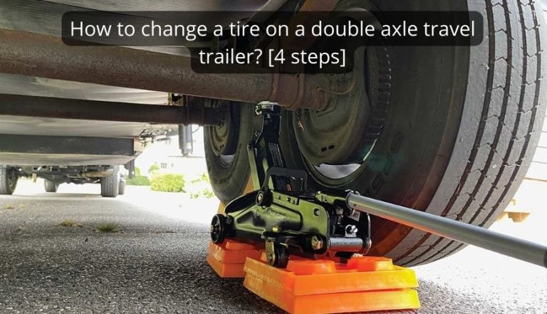 How To Change A Tire On A Double Axle Travel Trailer? 4 Best Steps